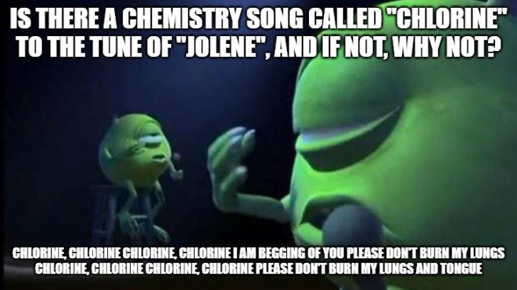 Is there a chemistry song called "Chlorine" to the tune of "Jolene ...